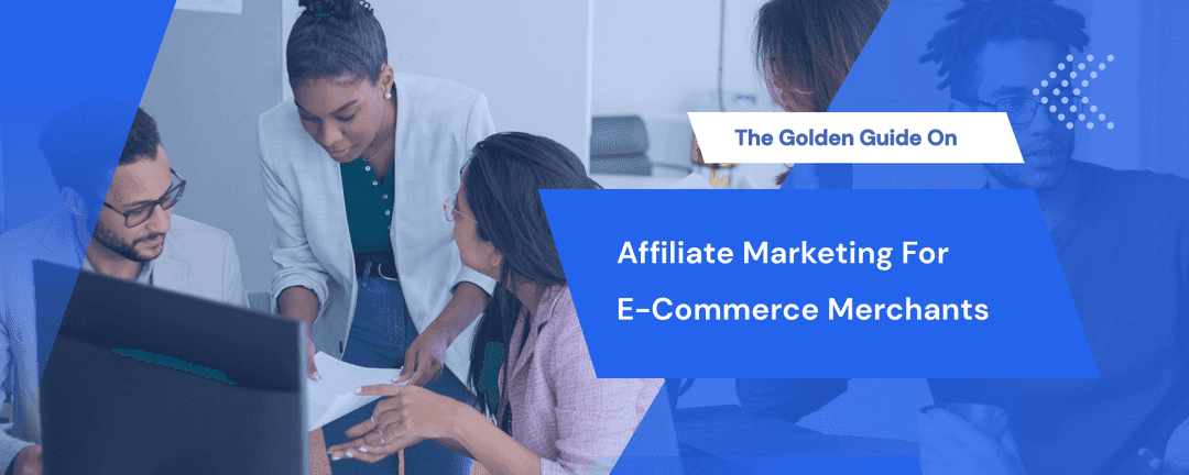 Affiliate marketing for ecommerce merchants: How to get started?