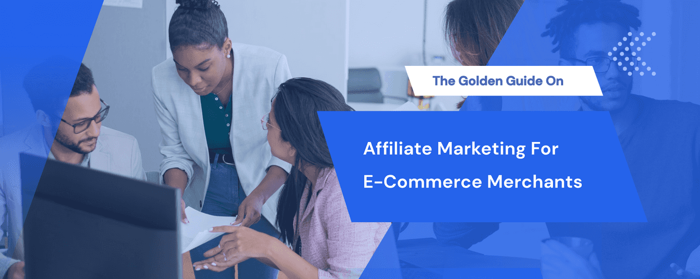 Affiliate marketing for ecommerce merchants: How to get started?